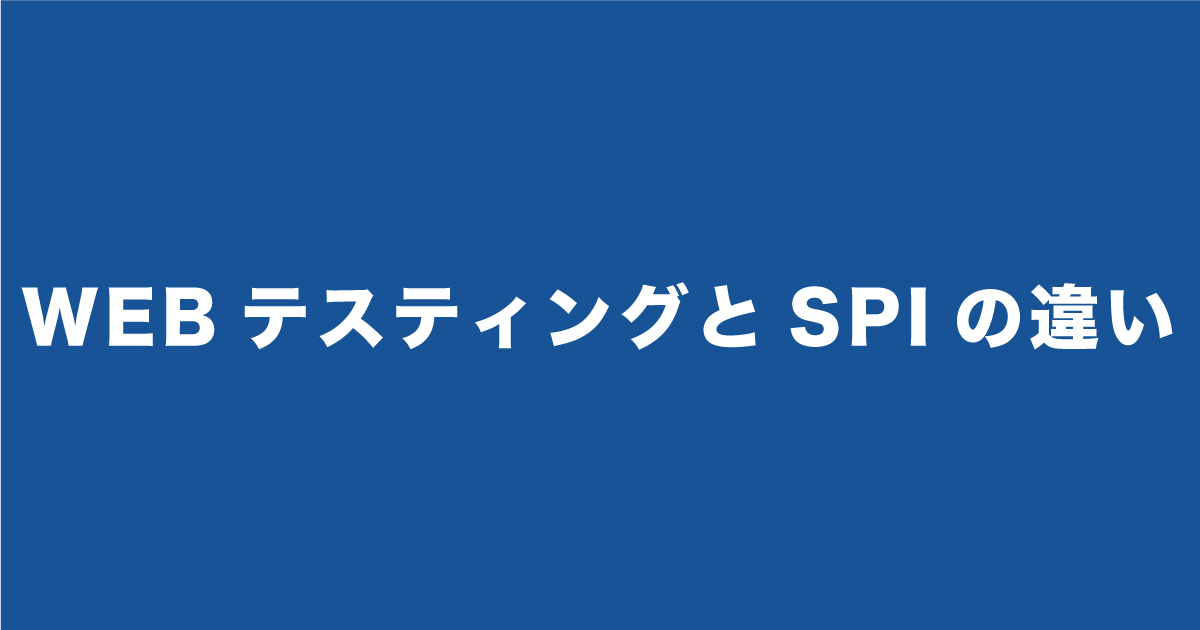 WEBテスティングとSPIの違いとは？知っておかないと転職・就活失敗のリスク有